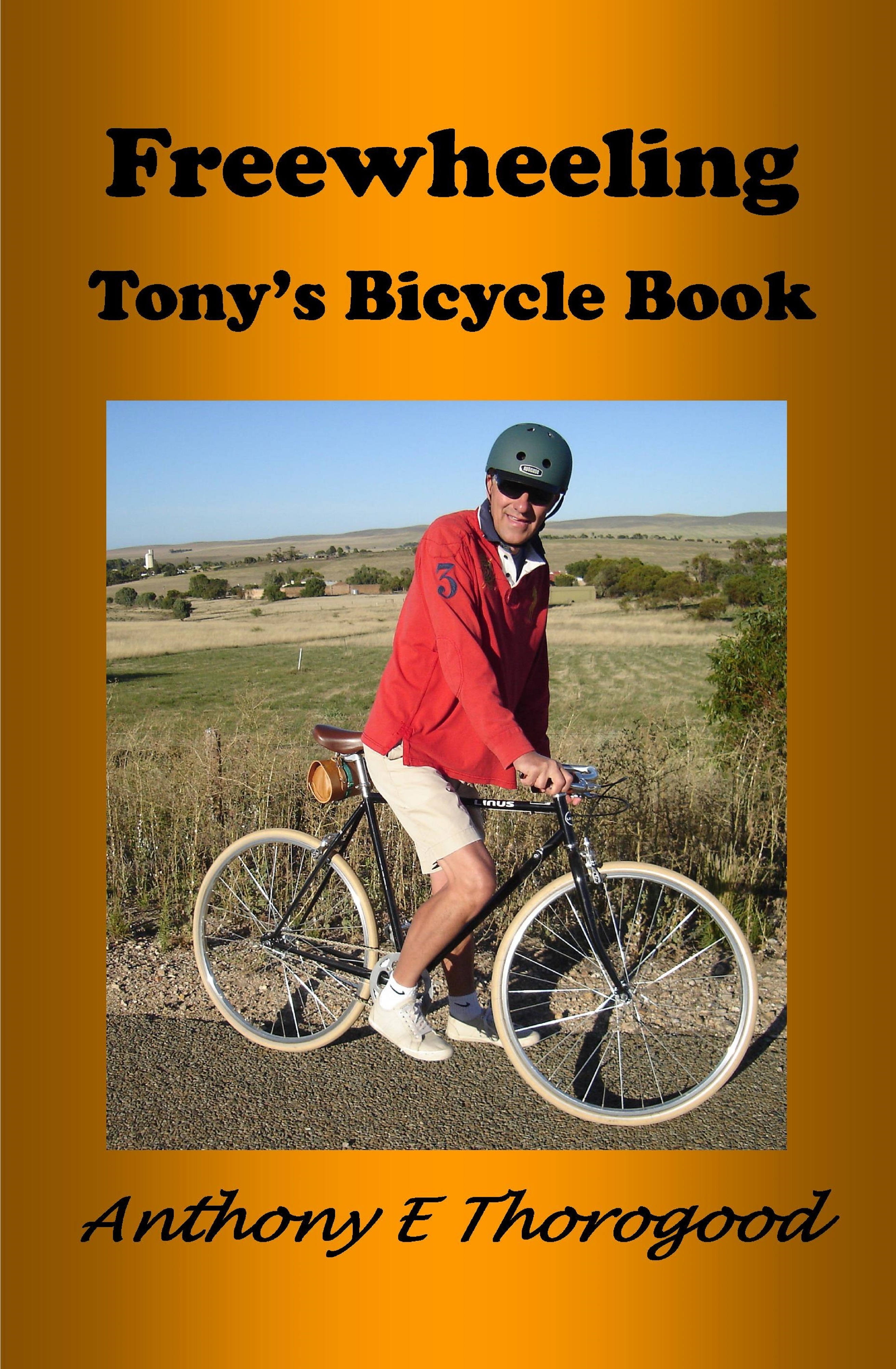 Free Wheeling: Tony's Bicycle Book by Anthony E Thorogood | Goodreads