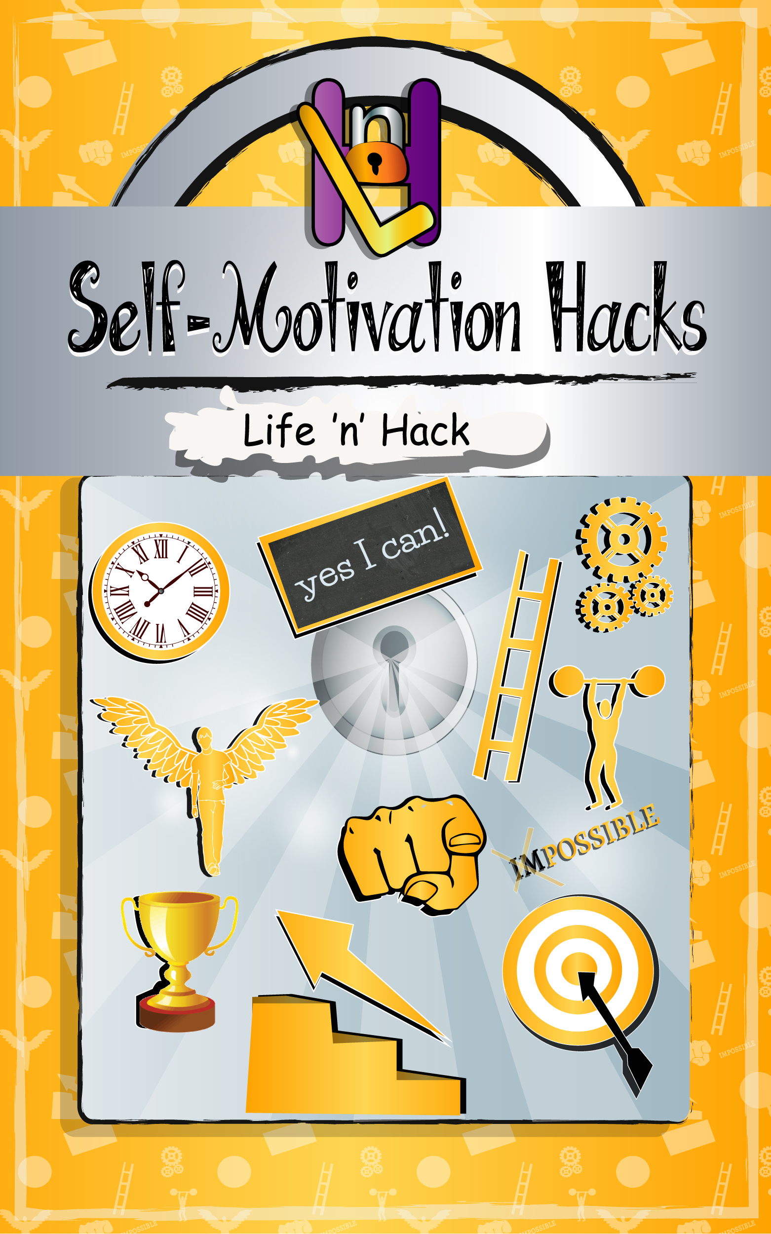 Self-Motivation Hacks: 15 Simple Practical Hacks to Get Motivated and Stay Motivated by Life 'n ...