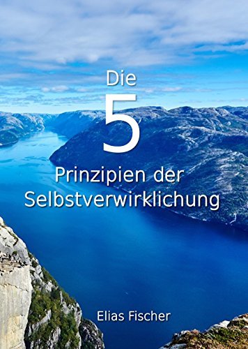 Die 5 Prinzipien der Selbstverwirklichung: Der Weg zu einem erfüllten ...