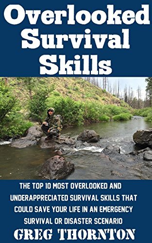Overlooked Survival Skills: The Top 10 Most Overlooked And ...