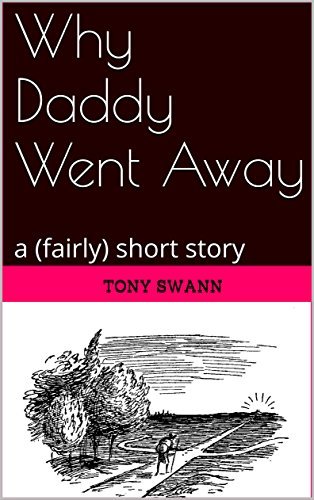 Why Daddy Went Away: a (fairly) short story by TONY SWANN | Goodreads
