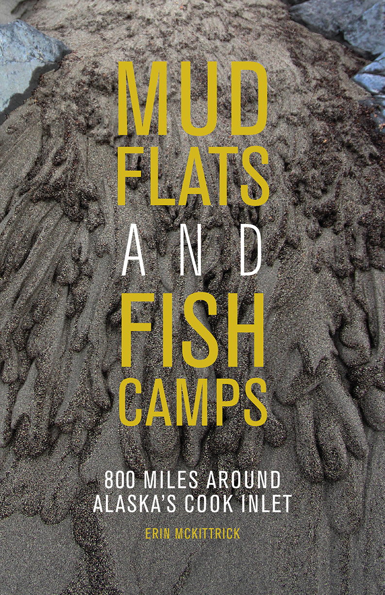 Mudflats and Fish Camps: 800 Miles Around Alaska's Cook Inlet by Erin ...