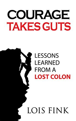 Courage Takes Guts: Lessons Learned from a Lost Colon by Lois Fink ...