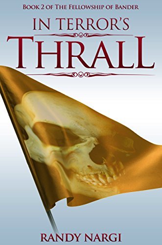 In Terror's Thrall (The Fellowship of Bander #2) by Randy Nargi | Goodreads