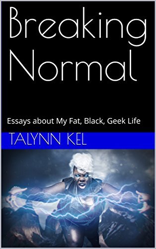 Breaking Normal: Essays about my Fat, Black, Geek Life by TaLynn Kel ...