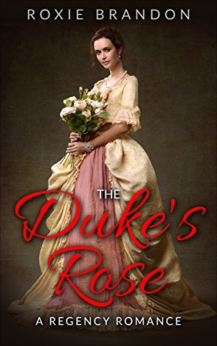 The Duke's Rose: A Regency Romance by Roxie Brandon | Goodreads
