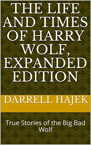 The Life and Times of Harry Wolf, Expanded Edition: True Stories of the ...