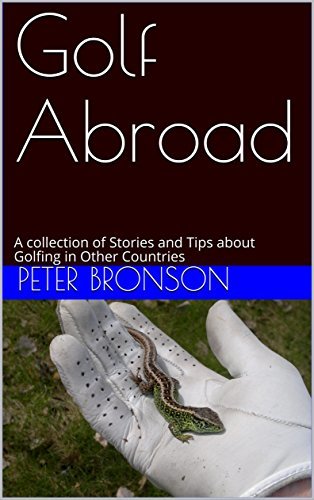 Golf Abroad: A collection of Stories and Tips about Golfing in Other ...