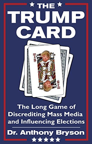 The Trump Card: The Long Game of Discrediting Mass Media & Influencing ...