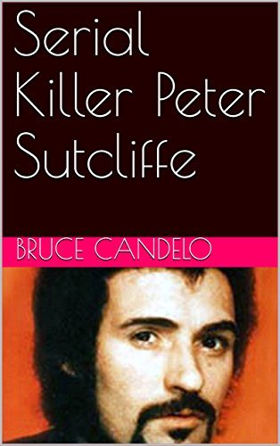 Serial Killer Peter Sutcliffe by Bruce Candelo | Goodreads