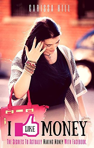 I LIKE MONEY: The Secrets To Actually Making Money With Facebook by ...