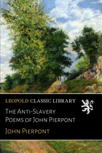 The anti-slavery poems of John Pierpont by John Pierpont | Goodreads