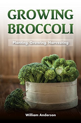 Broccoli Growing: Planting, Growing, Harvesting by William Anderson ...