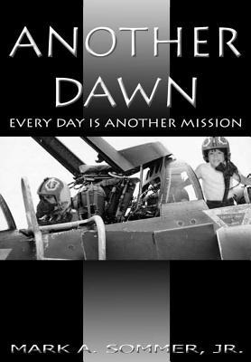 Another Dawn: Every Day Is Another Mission by Mark A. Sommer Jr ...