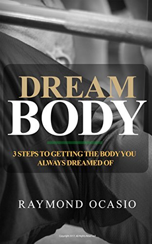 Dream Body: 3 Steps to Getting the Body You Always Dreamed of by ...