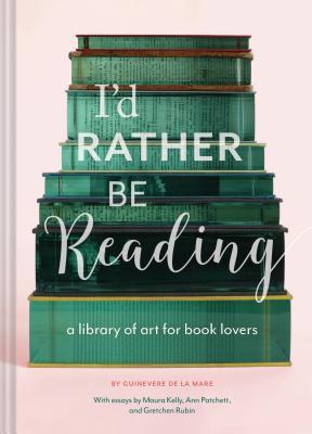 I'd Rather Be Reading: A Library of Art for Book Lovers by Guinevere de ...