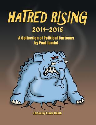 Hatred Rising 2014-2016: A Collection of Political Cartoons by Paul ...