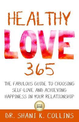 Healthy Love 365: A Fabulous Guide to Choosing Self-Love and Achieving ...