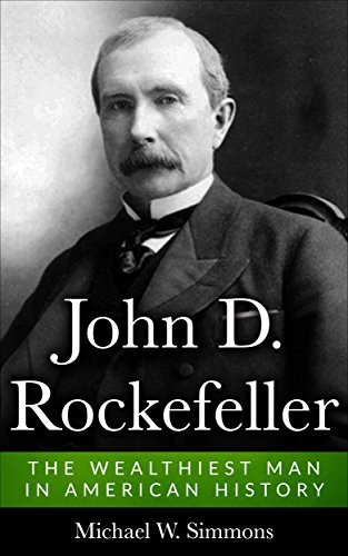 John D. Rockefeller: The Wealthiest Man In American History by Michael ...