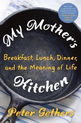 My Mother's Kitchen: Breakfast, Lunch, Dinner, and the Meaning of Life ...