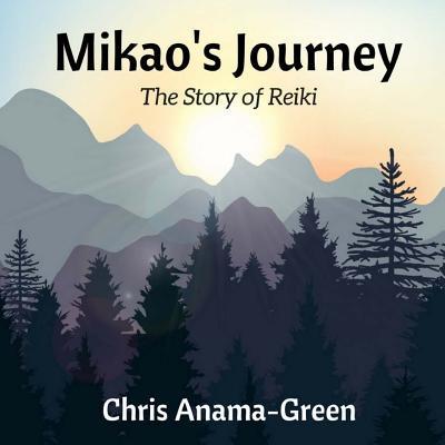 Mikao's Journey: The Story of Reiki by Chris Anama-Green | Goodreads