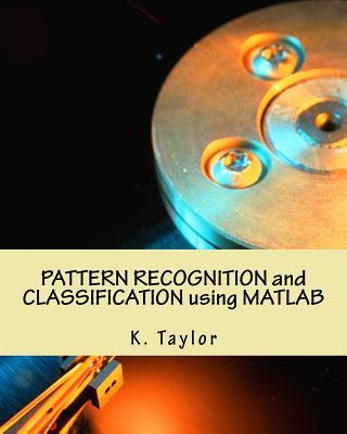 Pattern Recognition and Classification Using MATLAB by K. Taylor | Goodreads