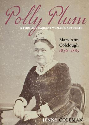 Polly Plum: A Firm and Earnest Woman's Advocate, Mary Ann Colclough ...