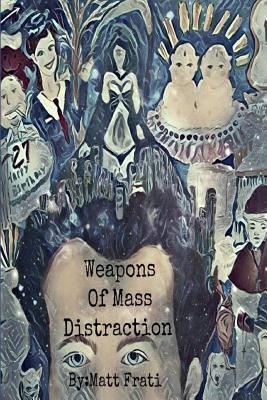 Weapons of Mass Distraction by Matt Frati | Goodreads
