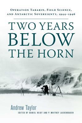 Two Years Below the Horn: Operation Tabarin, Field Science, and ...