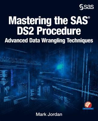 Mastering the SAS DS2 Procedure: Advanced Data Wrangling Techniques by Mark Jordan | Goodreads