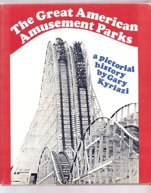 The Great American Amusement Parks: A Pictorial History by Gary Kyriazi ...
