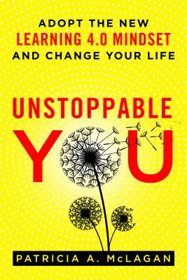 Unstoppable You: Adopt the New Learning 4.0 Mindset and Change Your ...