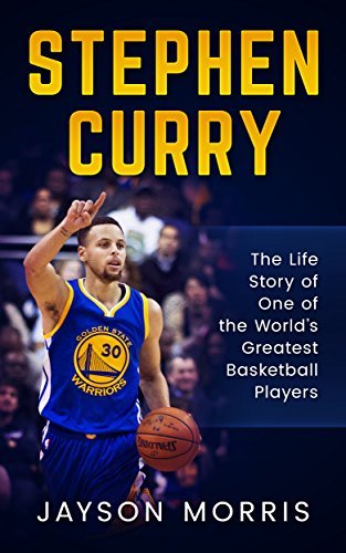 Stephen Curry: The Life Story of One of the World’s Greatest Basketball ...