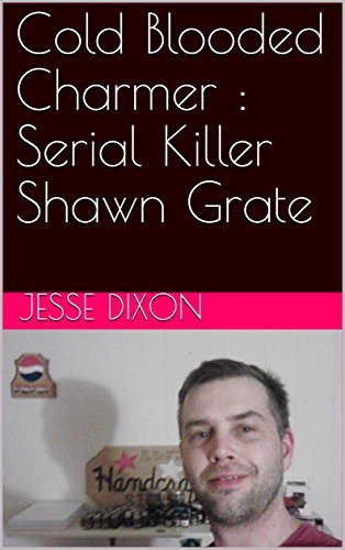 Cold Blooded Charmer : Serial Killer Shawn Grate by Jesse Dixon | Goodreads