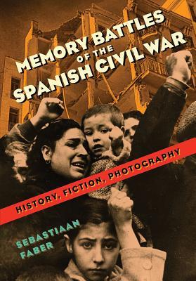 Memory Battles of the Spanish Civil War: History, Fiction, Photography ...