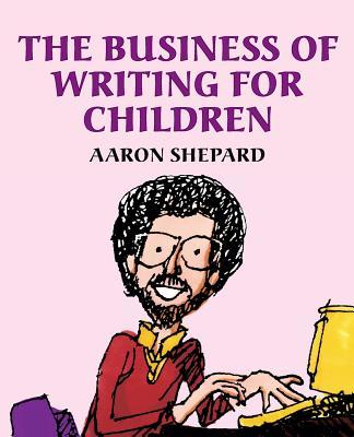 The Business of Writing for Children: An Author's Inside Tips on ...