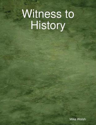 Witness to History by Mike Walsh | Goodreads