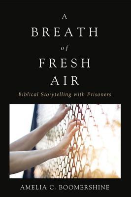 A Breath of Fresh Air: Biblical Storytelling with Prisoners by Amelia C ...