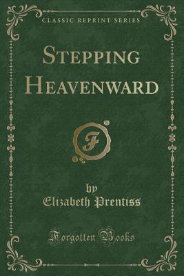 Stepping Heavenward (Classic Reprint) by Elizabeth Payson Prentiss ...