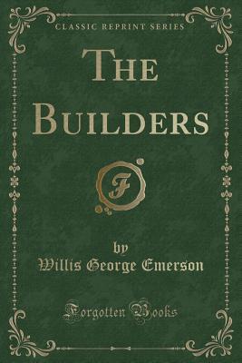 The Builders (Classic Reprint) by Willis George Emerson | Goodreads