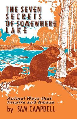 The Seven Secrets of Somewhere Lake: Animal Ways that Inspire and Amaze ...
