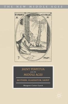 Saint Perpetua across the Middle Ages: Mother, Gladiator, Saint by ...