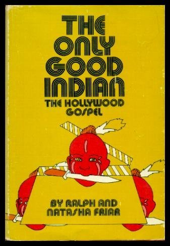 The Only Good Indian: The Hollywood gospel, by Ralph E. Friar | Goodreads