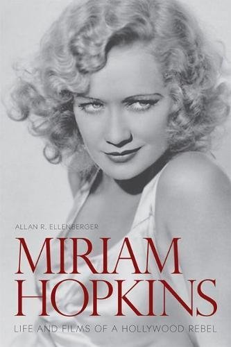 Miriam Hopkins: Life and Films of a Hollywood Rebel by Allan R ...
