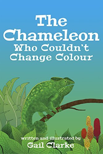 The Chameleon Who Couldn't Change Colour: by Gail Clarke | Goodreads