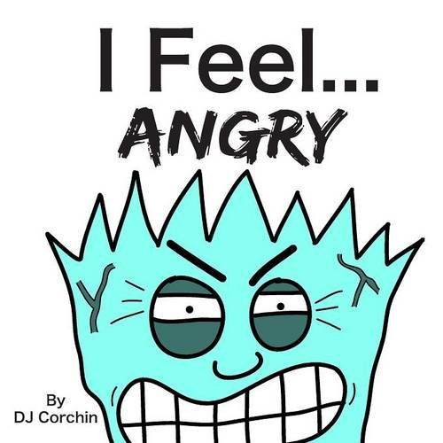 I Feel...Angry (I Feel... Children's Books) by DJ Corchin | Goodreads