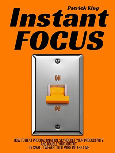 Instant Focus: How to Beat Procrastination, Skyrocket Your Productivity ...