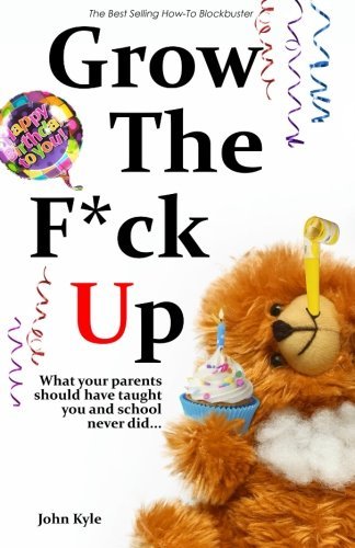 Grow the F*ck Up Birthday Edition by John Kyle | Goodreads