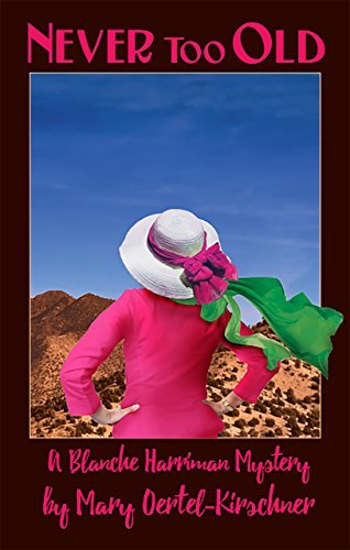 Never Too Old: A Blanche Harriman Mystery by Mary Oertel-Kirschner ...
