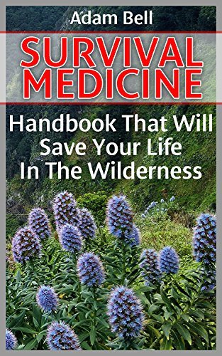 Survival Medicine: Handbook That Will Save Your Life In The Wilderness ...